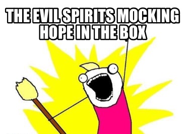 Meme Maker - The evil spirits mocking hope in the box Meme Generator!