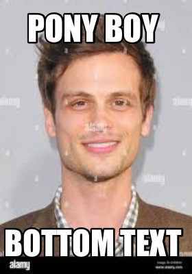 Meme Maker - pony boy bottom text Meme Generator!