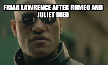 Meme Maker - Friar Lawrence after Romeo and Juliet died Meme Generator!