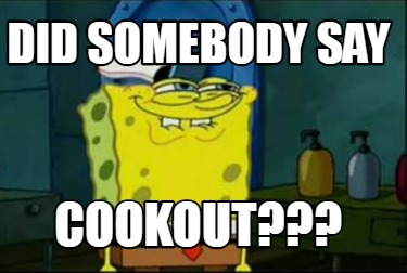Meme Maker - Did somebody say Cookout??? Meme Generator!