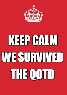 Meme Maker - Keep Calm THE QOTD We survived Meme Generator!
