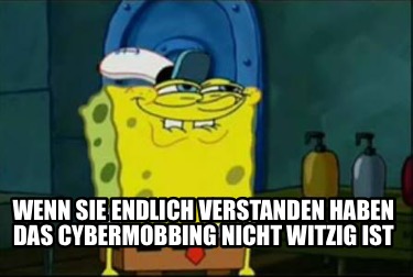 Meme Maker - Wenn sie endlich verstanden haben das cybermobbing nicht ...