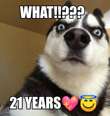 Meme Maker - WHAT!!??? 21 Years???????? Meme Generator!