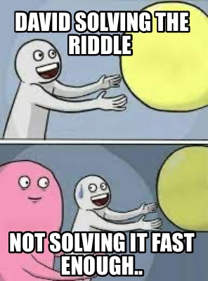 Meme Maker - David solving the riddle Not solving it fast enough.. Meme ...