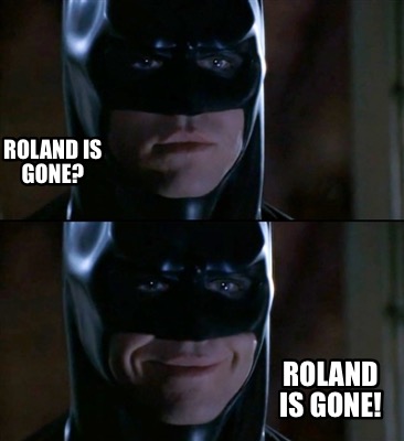 Meme Maker - Roland is gone? Roland is gone! Meme Generator!
