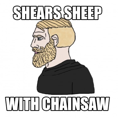 Meme Maker - Shears sheep With chainsaw Meme Generator!