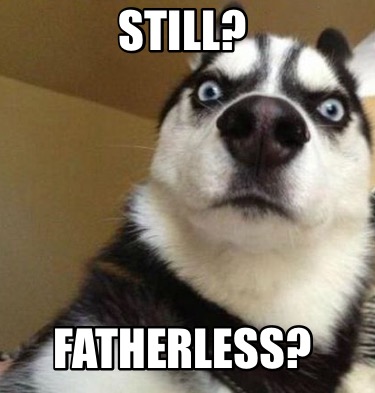 Meme Maker - Still? Fatherless? Meme Generator!