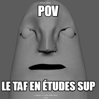 Meme Maker - POV le taf en études sup Meme Generator!