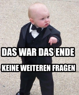 Meme Maker - DAs war das ende keine weiteren fragen Meme Generator!
