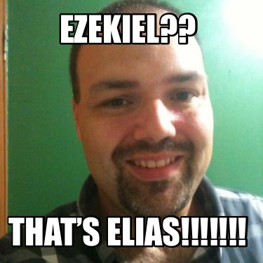 Meme Maker - Ezekiel?? That’s Elias!!!!!!! Meme Generator!