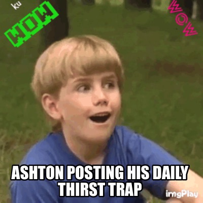 Meme Maker - ashton posting his daily thirst trap Meme Generator!