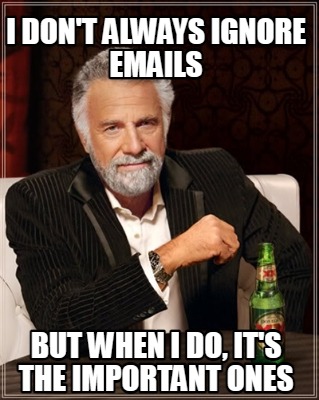 Meme Maker - I don't always ignore emails But when i do, it's the ...