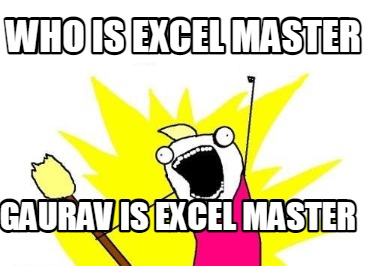 Meme Maker - Who is excel master gaurav is excel master Meme Generator!
