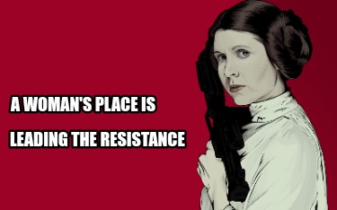 Meme Maker - A woman's place is Leading the resistance Meme Generator!