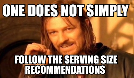 Meme Maker - One does not simply Follow the serving size ...