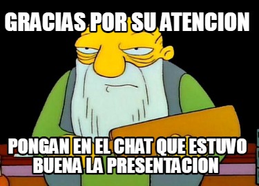 Meme Maker - Gracias por su atencion Pongan en el chat que estuvo buena ...