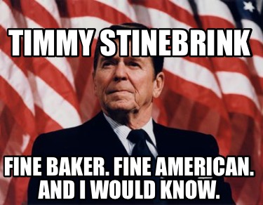 Meme Maker - Timmy Stinebrink Fine Baker. Fine American. And I would ...