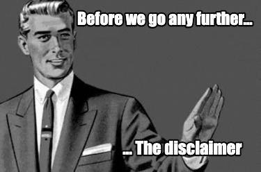 Meme Maker - Before we go any further... ... The disclaimer Meme Generator!