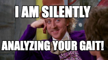 Meme Maker - I am silently analyzing your gait! Meme Generator!