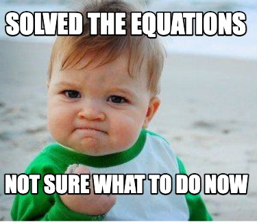 Meme Maker - Solved the equations Not sure what to do now Meme Generator!