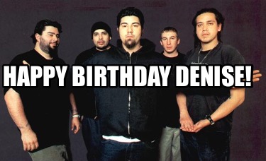 Meme Maker - Happy Birthday Denise! Meme Generator!