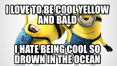 Meme Maker - I love to be cool yellow and bald I hate being cool so ...