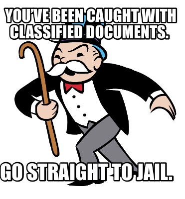 Meme Maker - You’ve been caught with Classified Documents. Go straight ...