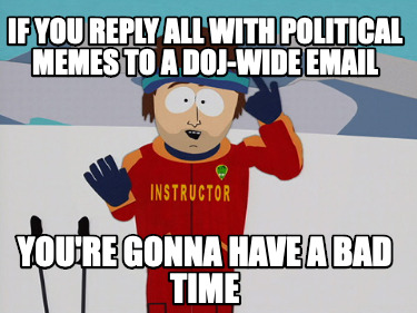 Meme Maker - If you reply all with political memes to a doj-wide email ...