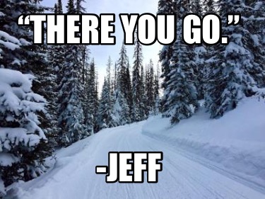 Meme Maker - “There you go.” -Jeff Meme Generator!