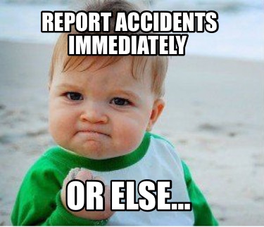 Meme Maker - Report accidents immediately Or else… Meme Generator!