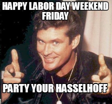 Meme Maker - Happy Labor Day Weekend Friday Party your Hasselhoff Meme ...