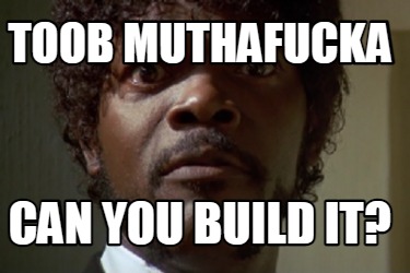 Meme Maker - toob muthafucka can you build it? Meme Generator!