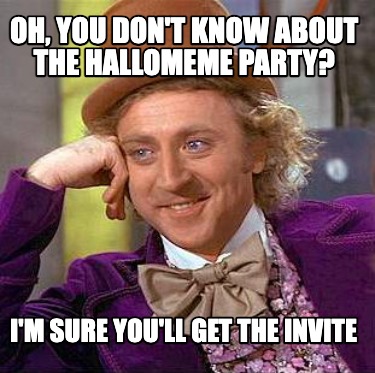 Meme Maker - Oh, you don't know about the hallomeme party? I'm sure you ...