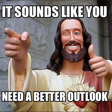 Meme Maker - It sounds like you Need a better outlook Meme Generator!