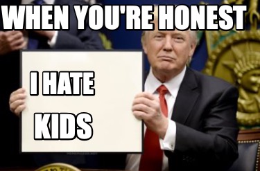 Meme Maker - I hate Kids When you're honest Meme Generator!