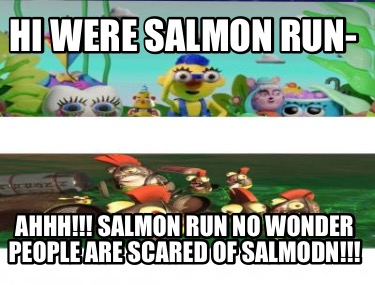 Meme Maker - hi were salmon run- AHHH!!! SALMON RUN NO WONDER PEOPLE ...