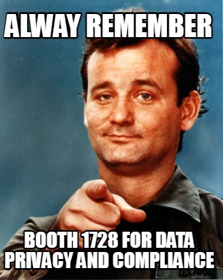 Meme Maker - ALWAY remember booth 1728 for data privacy and compliance ...