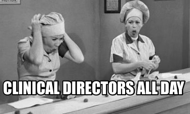 Meme Maker - Clinical directors all day Meme Generator!