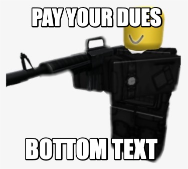 Meme Maker - Pay your dues BOTTOM TEXT Meme Generator!