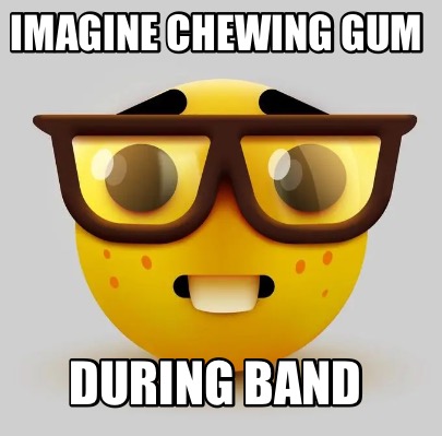 Meme Maker - Imagine chewing gum During band Meme Generator!