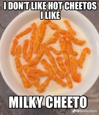 Meme Maker - I don’t like hot Cheetos I like Milky cheeto Meme Generator!