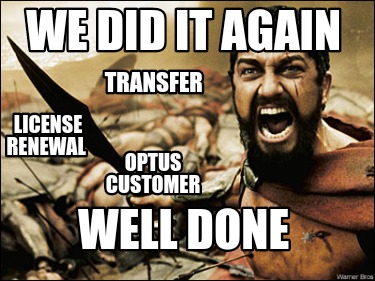 Meme Maker - We did it again Well done License renewal Transfer Optus ...