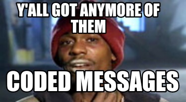 Meme Maker - Y'ALL GOT ANYMORE OF THEM Coded messages Meme Generator!