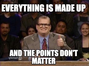 Meme Maker - everything is made up and the points don't matter Meme ...