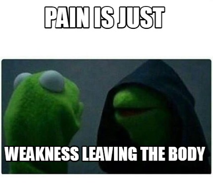 Meme Maker - PAIN is just weakness leaving the body Meme Generator!