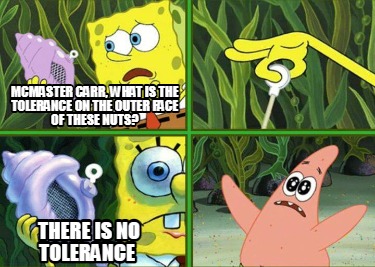 Meme Maker - McMaster Carr, What is the tolerance on the outer face of ...