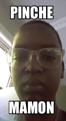 Meme Maker - Pinche Mamon Meme Generator at Meme Maker!