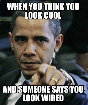 Meme Maker - When you think you look cool And someone says you look ...