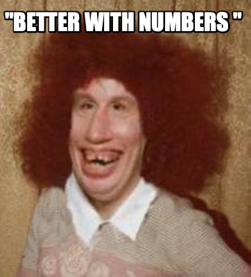 Meme Maker - "Better with Numbers " Meme Generator!