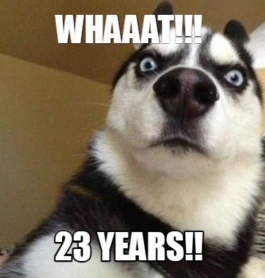 Meme Maker - WHAAAT!!! 23 YEARS!! Meme Generator!